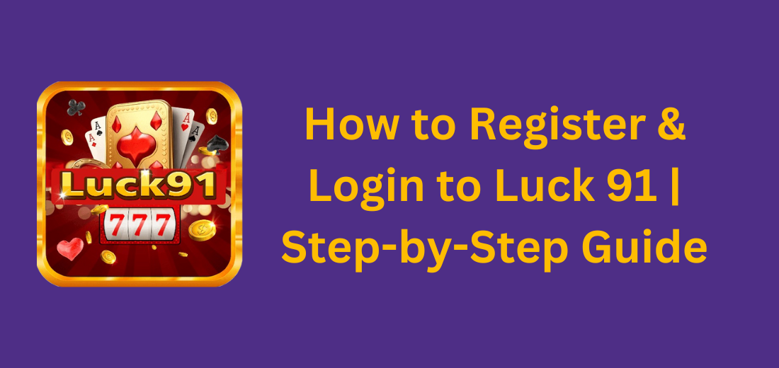 How to Register and login to Luck 91 | Step-by-Step Guide